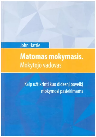 Matomas mokymasis. Mokytojo vadovas (Kaip užtikrinti kuo didesnį poveikį mokymosi pasiekimams ...