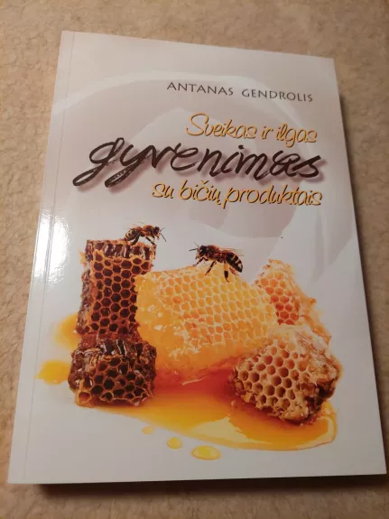 Sveikas ir ilgas gyvenimas su biciu produktais - Antanas Gendrolis, knyga