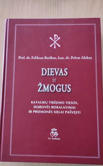 Dievas ir žmogus: tradicinis lietuviškas katalikų katekizmas (1953 m ...