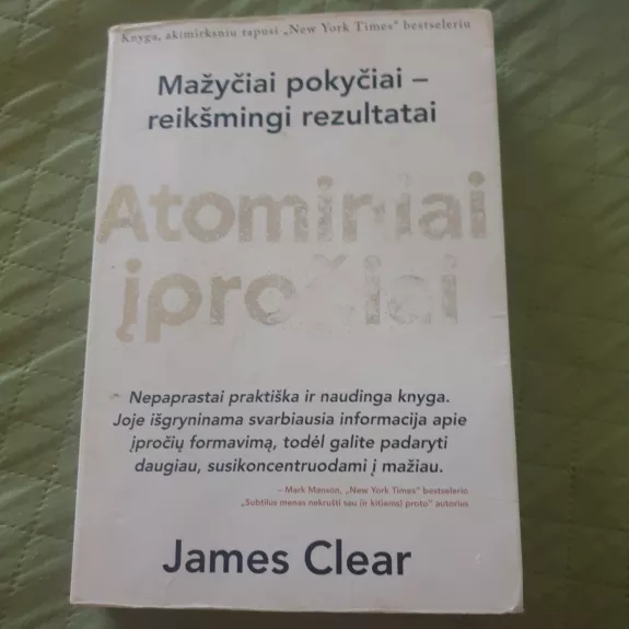 Atominiai įpročiai: lengvas ir patikrintas būdas išsiugdyti gerus įpročius ir nugalėti blogus ...