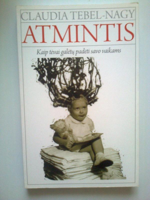 Atmintis: Kaip tėvai galėtų padėti savo vaikams - Claudia Tebel-Nagy, knyga