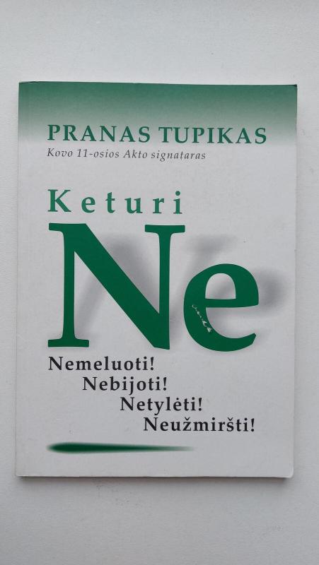 Keturi Ne: Nemeluoti! Nebijoti! Netylėti! Neužmiršti! - Pranas Tupikas ...