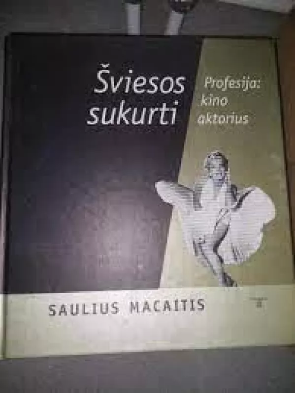 Šviesos sukurti. Profesija: kino aktorius - Saulius Macaitis, knyga