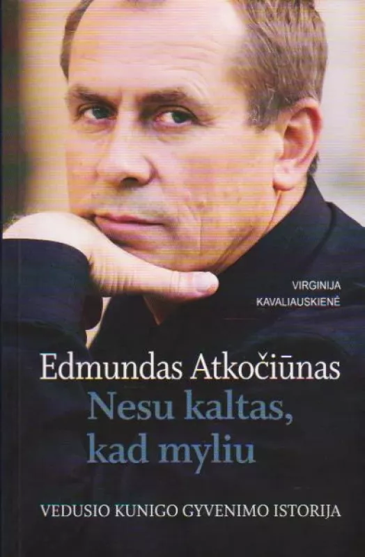 Edmundas Atkočiūnas. Nesu kaltas, kad myliu - Virginija Kavaliauskienė ...