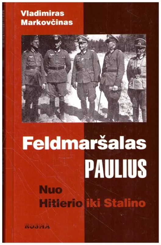 Feldmaršalas Paulius. Nuo Hitlerio iki Stalino - Vladimiras Markovčinas ...