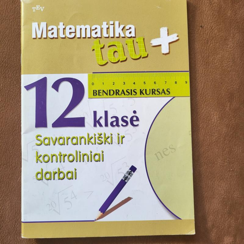 Matematika tau+ 12 klasė Savarankiški ir kontroliniai darbai bendrasis kursas - Rūta Biekšienė ...