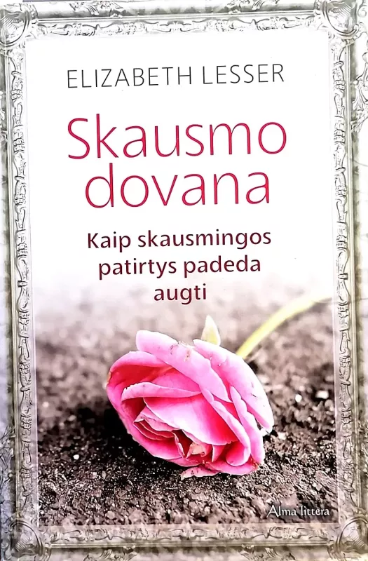 Skausmo dovana. Kaip skausmingos patirtys padeda augti - elizabeth lesser, knyga