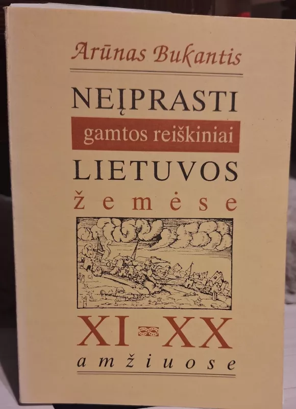 Neįprasti gamtos reiškiniai Lietuvos žemėse XI-XX amžiuose - Arūnas ...