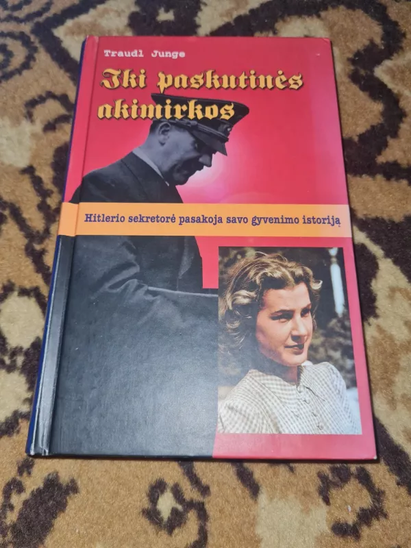 Iki paskutinės akimirkos. Hitlerio sekretorė pasakoja savo gyvenimo ...